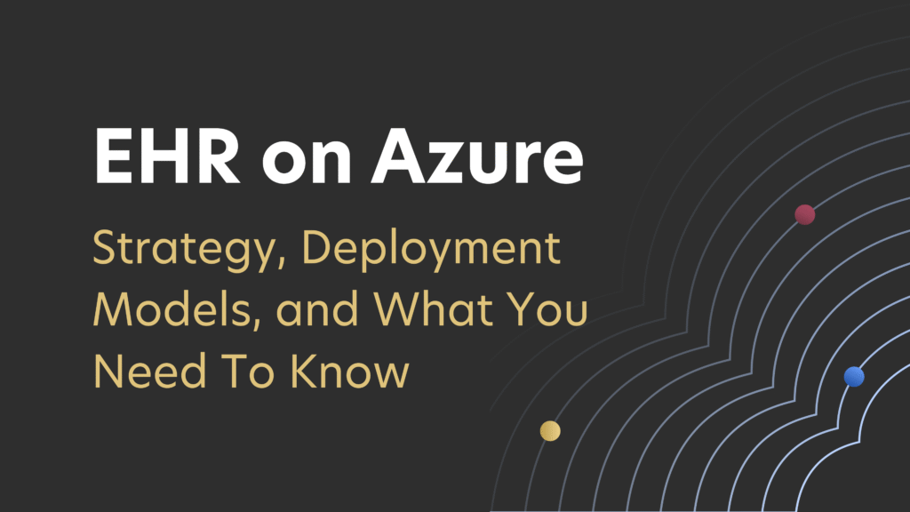 EHR on Azure: Strategy, Deployment Models, and What You Need to Know ...