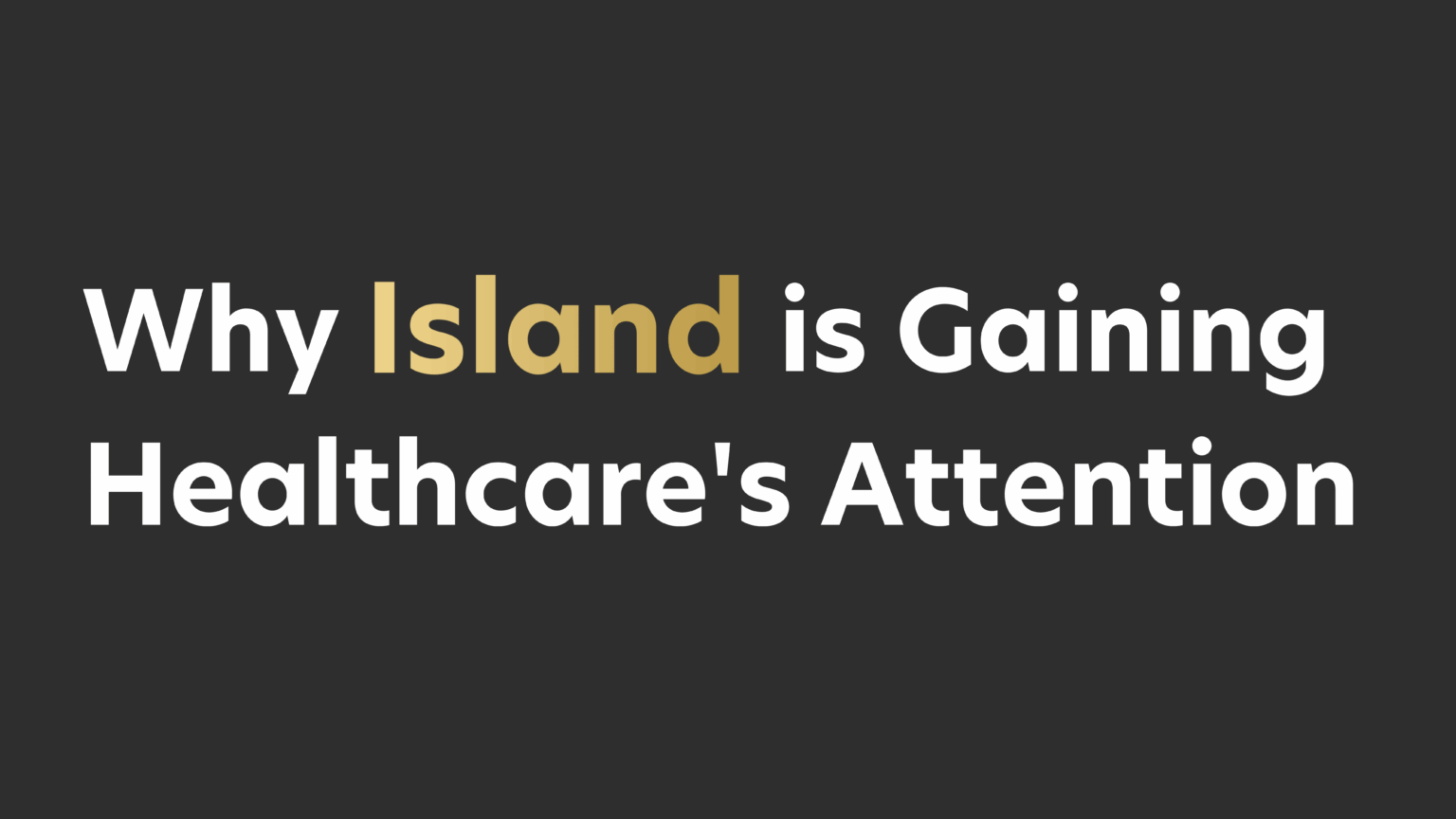 Why Island is Gaining Healthcare's Attention - EHC Consulting