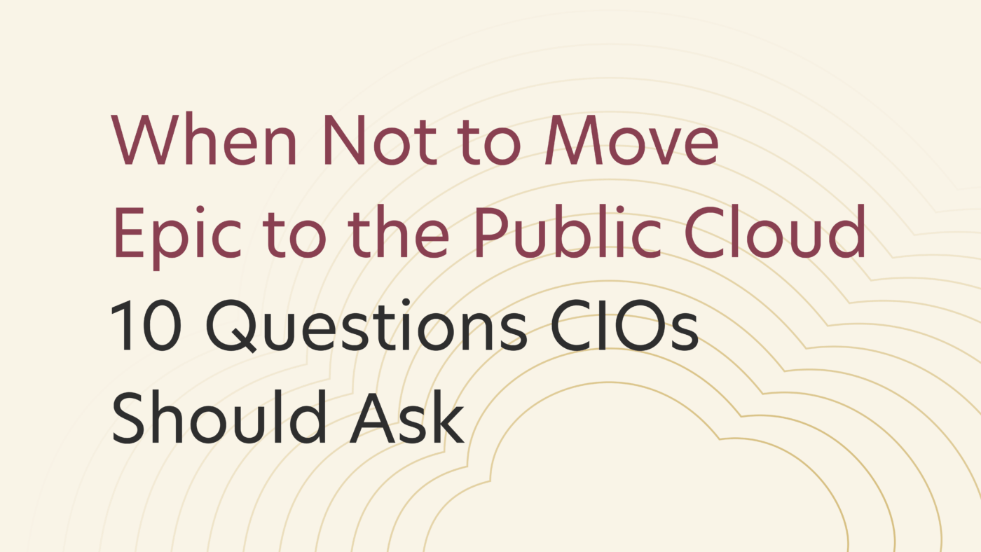 When Not to Move Epic to the Public Cloud: 10 Questions CIOs Should Ask ...