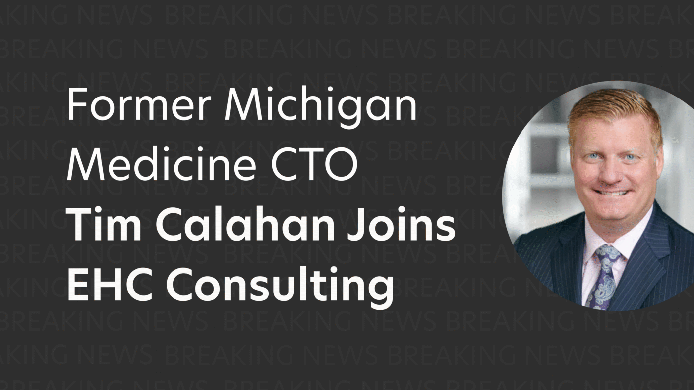 Former Michigan Medicine CTO Tim Calahan Joins EHC Consulting as ...